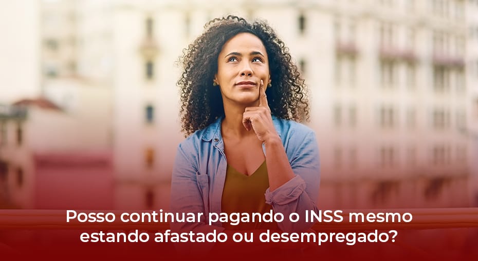 POSSO CONTINUAR PAGANDO O INSS MESMO ESTANDO AFASTADO OU DESEMPREGADO ...